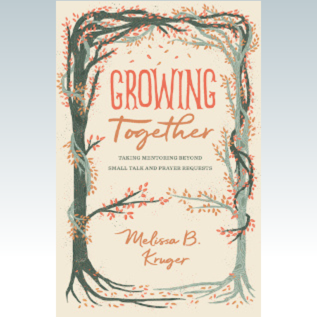 Growing Together by Melissa Kruger – Women.pcacdm.org